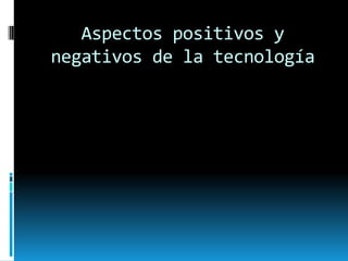 Aspectos negativos y positivos de la tecnología | PPTX