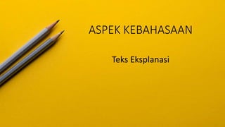 ASPEK KEBAHASAAN teks eksplanasi bahasa indonesia | PPT