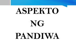 Aspekto ng Pandiwa. Perpektibo, Imperpektibo Kontemplatibo | PPTX