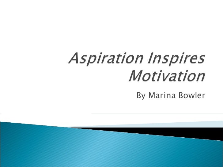 Aspiration inspires motivation