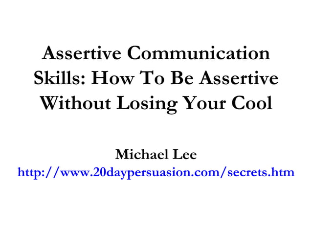 Assertive Communication Skills: How To Be Assertive Without Losing Your Cool | PPT