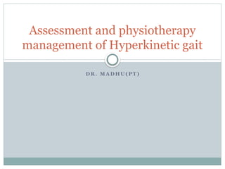 Assessment and physiotherapy management of Hyperkinetic gait.pptx