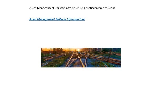 Asset Management Railway Infrastructure Metisconferences.com.pptx