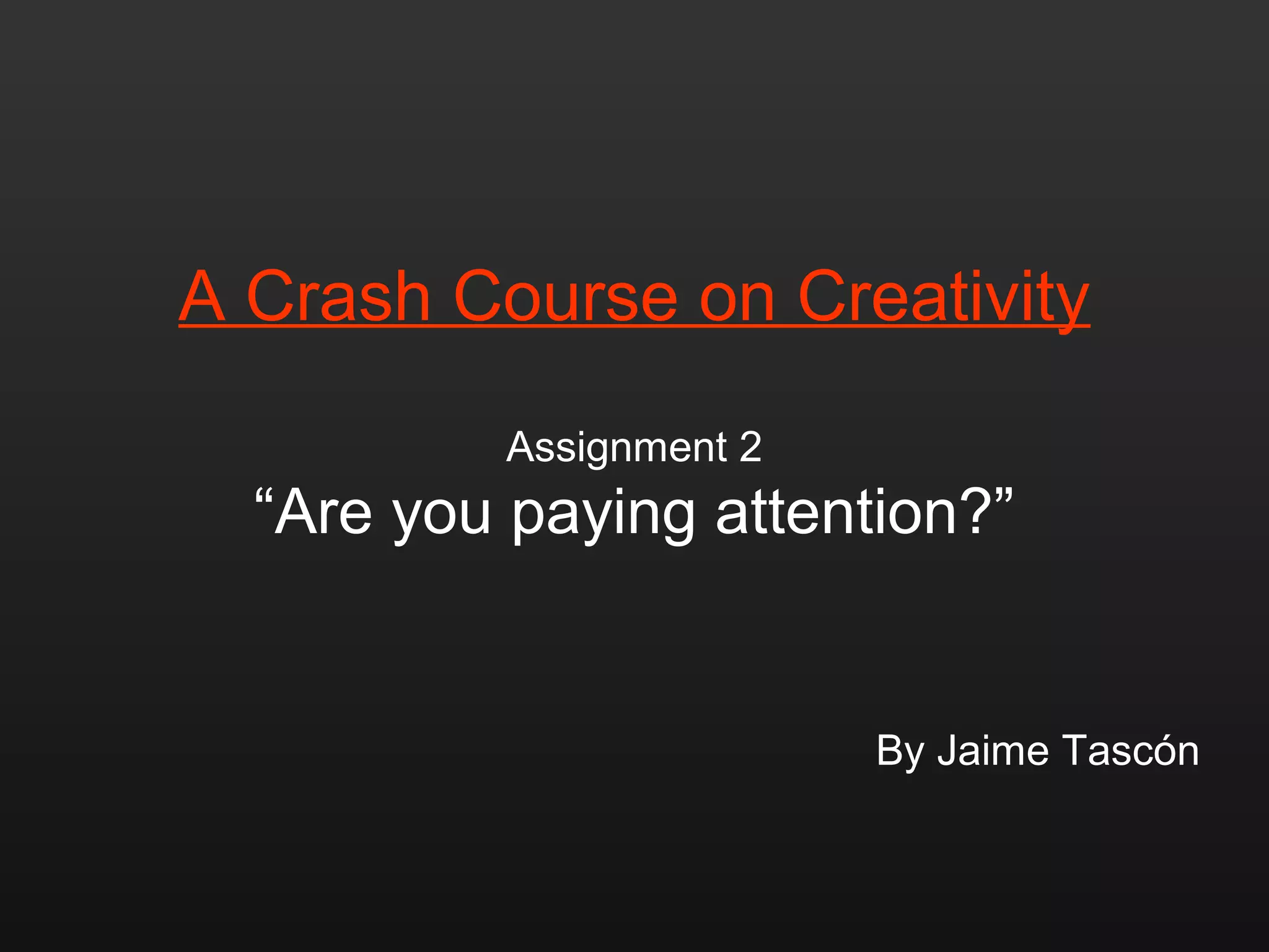 "A Crash Course on Creativity".Assignment 2: 'Are you paying attention?...in Madrid' | PPT