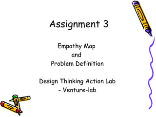 Design Thinking Action Lab - Empathize and Define - Assignment 3 | PPT