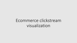 Clickstream Mining visualization for Ecommerce | PPTX