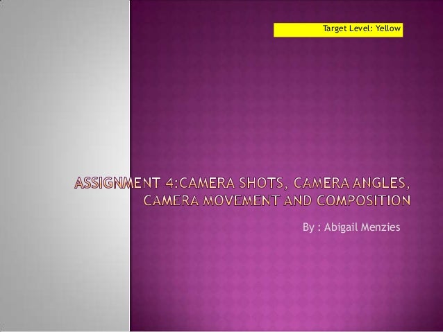 Assignment 4: Camera shots, camera angles, camera movement, compositi…