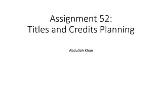 Assignment 52 titles and credits planning | PPTX