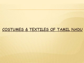 Costumes & textiles of Tamil Nadu | PPTX