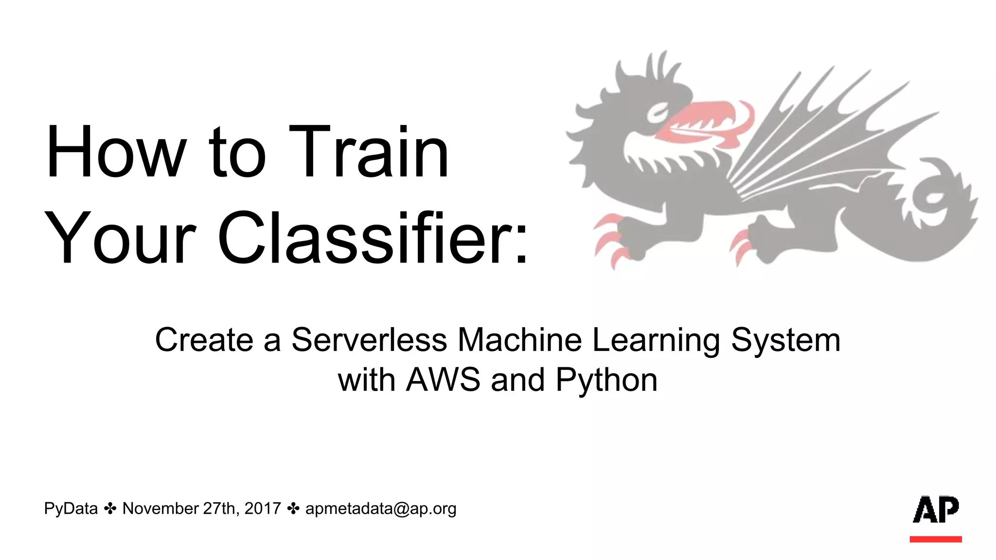 How To Train Your Classifier Create A Serverless Machine Learning System With Aws And Python Ppt