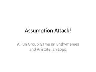 Assumption_Attack_Game.pptx.in philosophy | PPTX