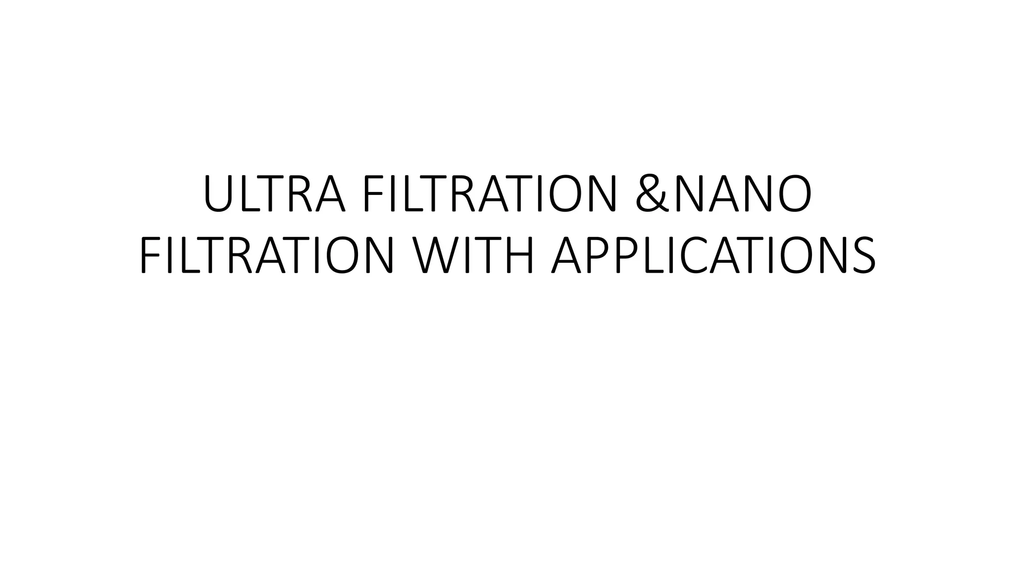ULTRA FILTRATION & NANO FILTRATION WITH APPLICATIONS | PPTX