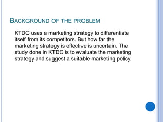 A study on internal perspective of marketing strategies implemented by KTDC | PPT