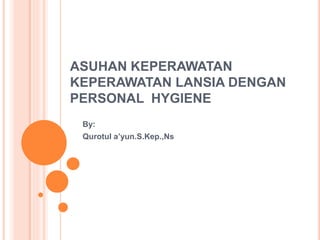 Asuhan keperawatan keperawatan lansia dengan personal hygiene | PPTX