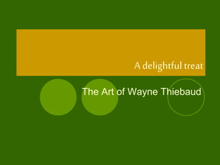 A Taste of Delight- Wayne Thiebaud for Elementary Students | PPTX
