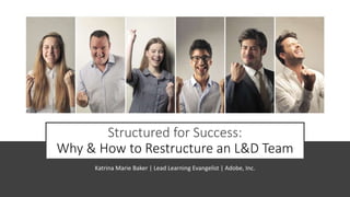 Structured for Success: Why & How to Restructure an L&D Team | PPTX