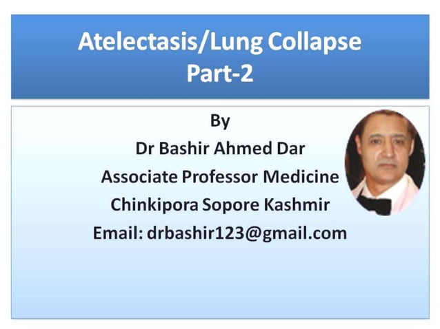 ATELECTASIS LUNG COLLAPSE PART-2 BY DR BASHIR ASSOCIATE PROFESSOR MEDICINE SOPORE KASHMIR | PPTX