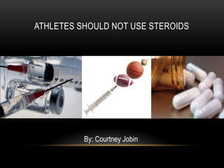 Athletes should not use steroids finished | PPTX