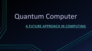 Quantum Computer-a future approach in computing | PPT