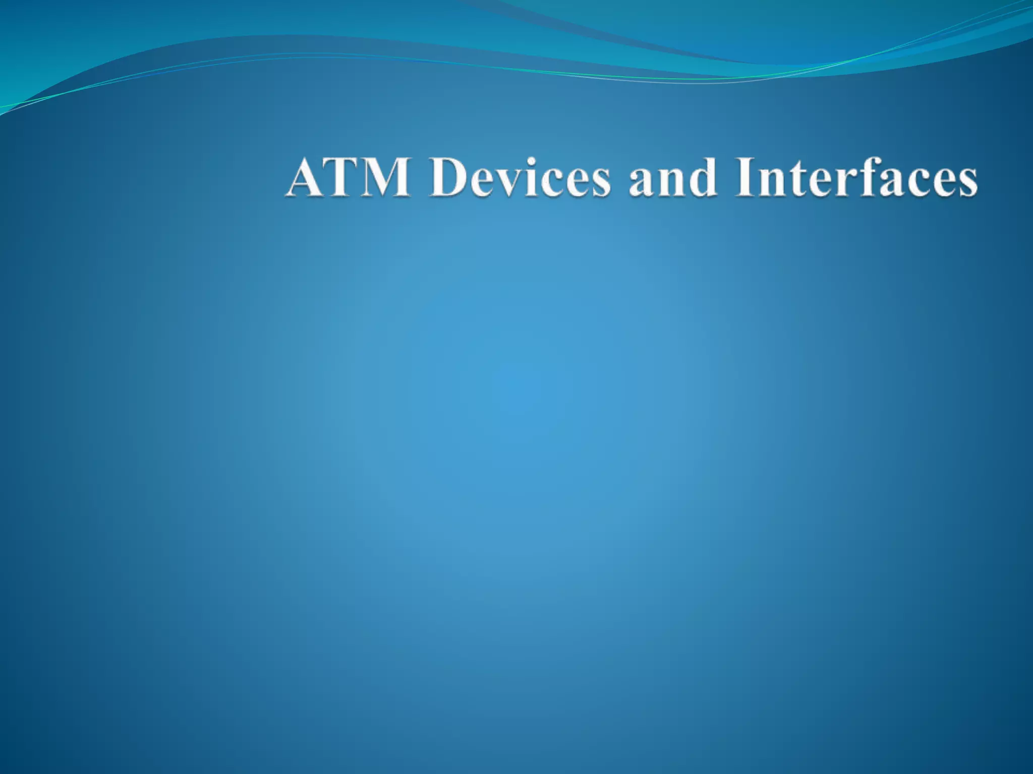 Atm devices and interfaces | PPTX
