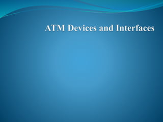 Atm devices and interfaces | PPTX