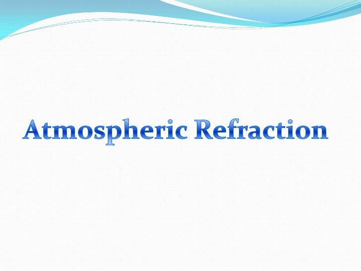 Atmospheric Refraction Atmospheric Refraction