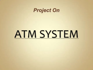 Atm system_project | PPT | Databases | Computer Software and Applications