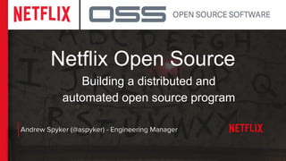 Building a Distributed & Automated Open Source Program at Netflix | PPT