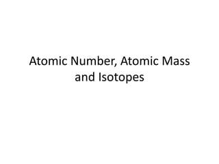 Atomic number, atomic mass and isotopes | PPTX