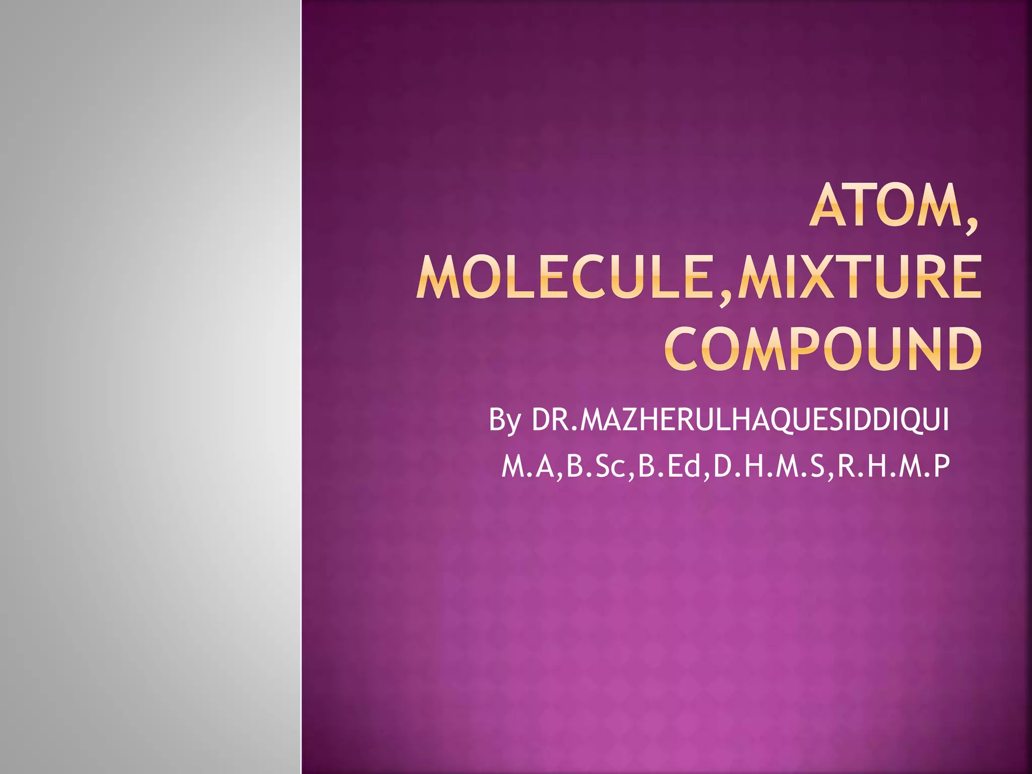 ATOM, MOLECULE,MIXTURE, COMPOUND.pptx