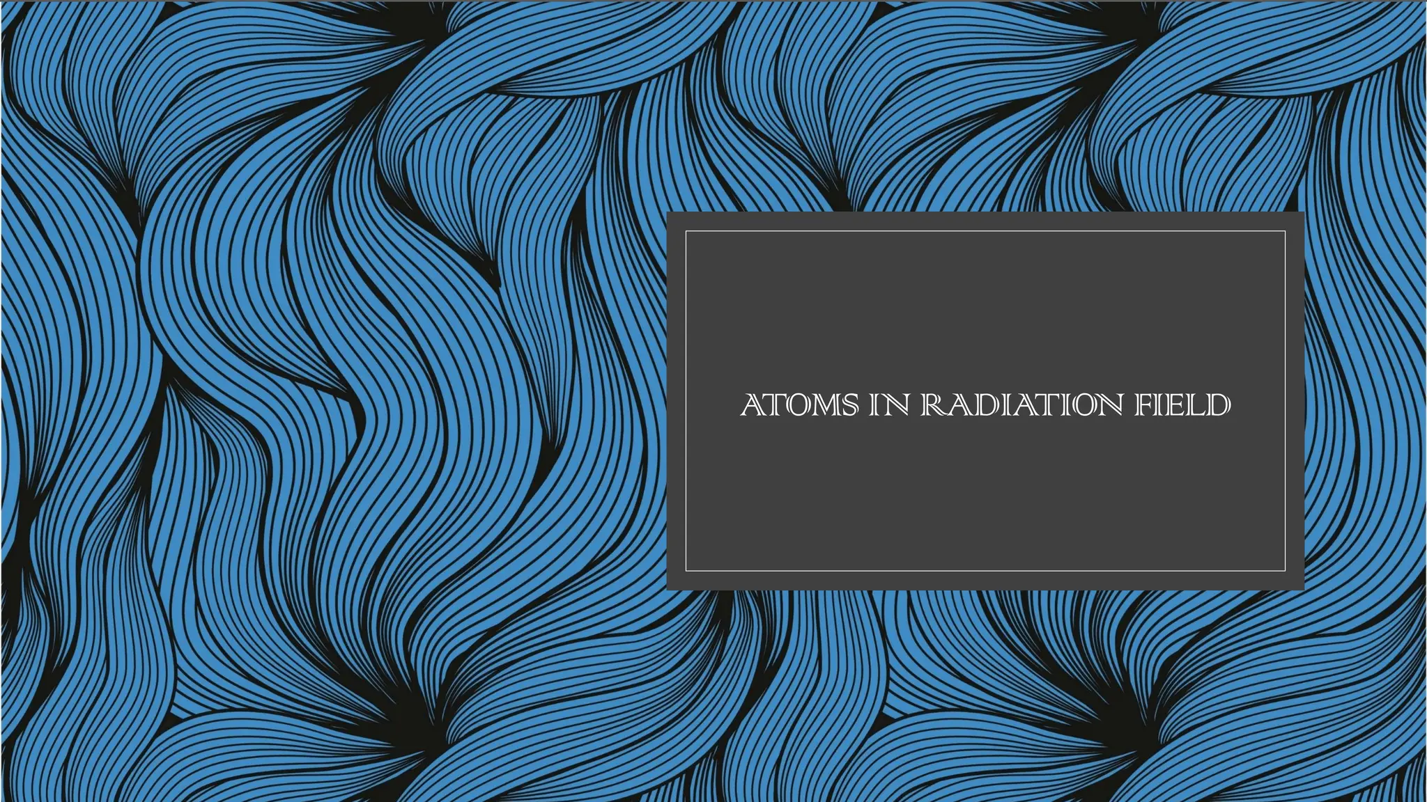 Atoms in radiation field latest presentation | PPTX