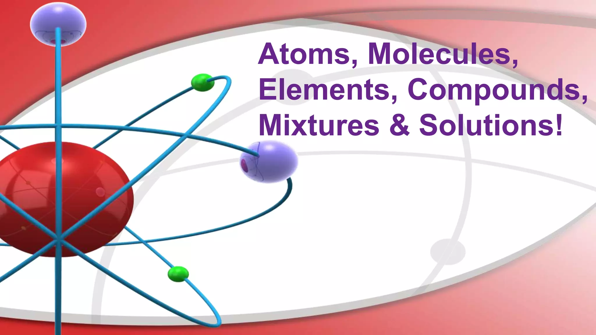 Atoms, molecules, elements, compounds, mixtures and solutions | PPTX ...