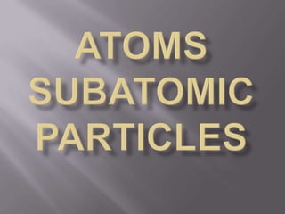 Atoms subatomic particles | PPTX