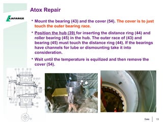 ATOX Mill maintenance , Replacement of roller bearing and seals.ppt