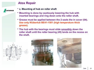 ATOX Mill maintenance , Replacement of roller bearing and seals.ppt