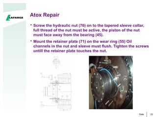 ATOX Mill maintenance , Replacement of roller bearing and seals.ppt