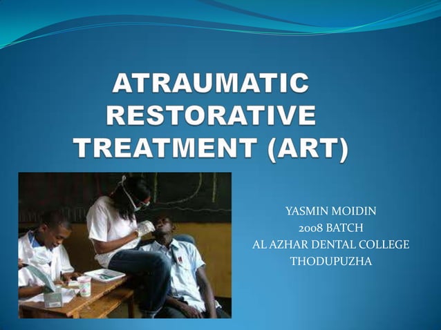 ATRAUMATIC RESTORATIVE TREATMENT (ART) | PPTX