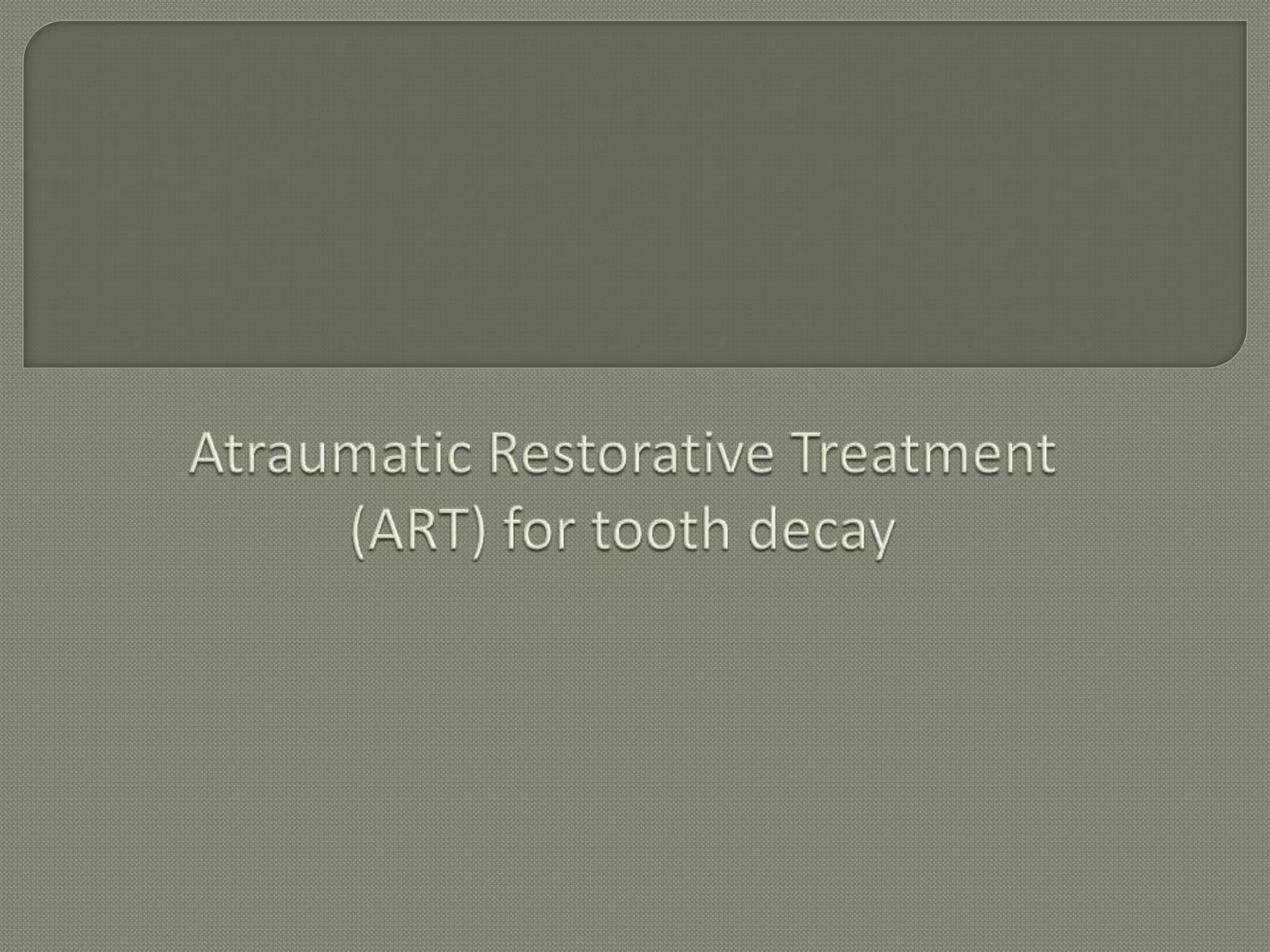 Atraumatic restorative treatment (art) for tooth | PPTX