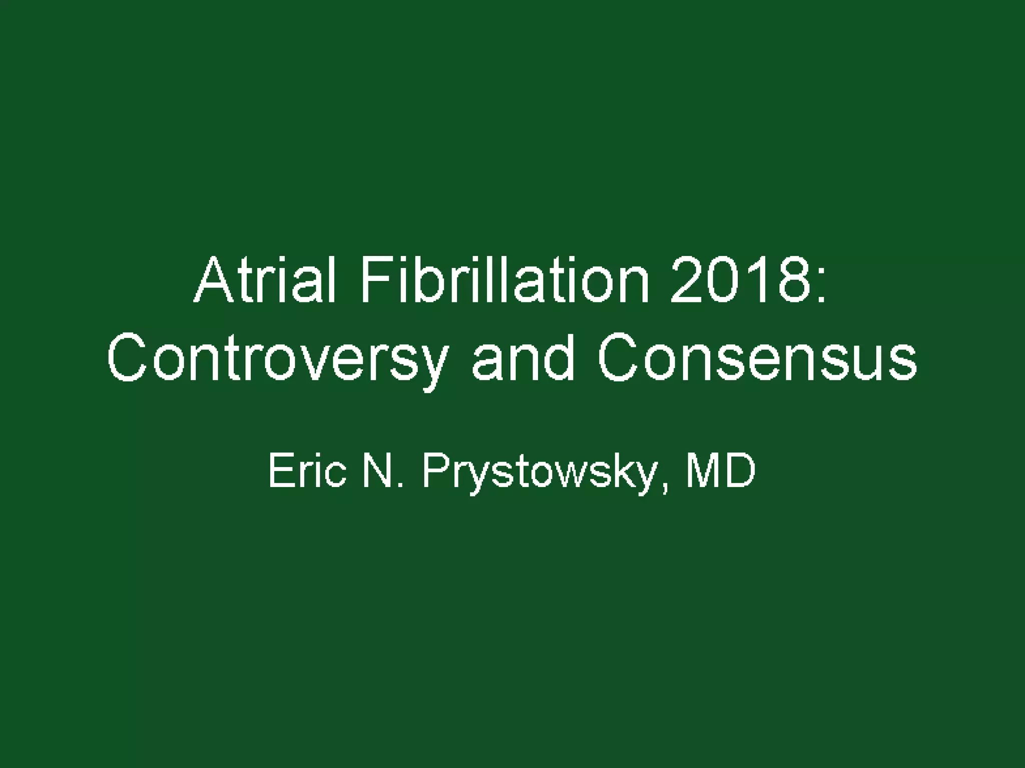 Atrial fibrillation-2018-controversy-and-consensus-eric prystowsky ...