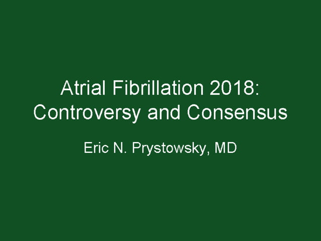 Atrial fibrillation-2018-controversy-and-consensus-eric prystowsky-samir rafla | PPT