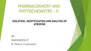 Isolation, Identification And Analysis Of Atropine | PPTX