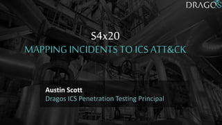 Dragos S4X20: Mapping ICS Incidents to the MITRE Attack Framework | PPTX