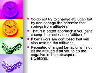 If you cannot change attitude, then change behavior ? | PPT