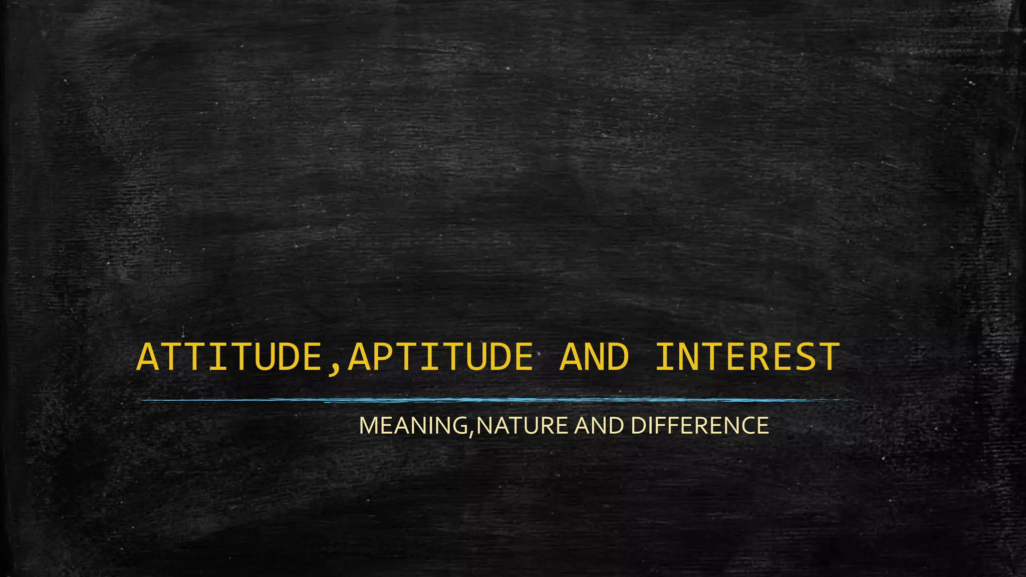 ATTITUDE,APTITUDE%20AND%20INTEREST......pptx