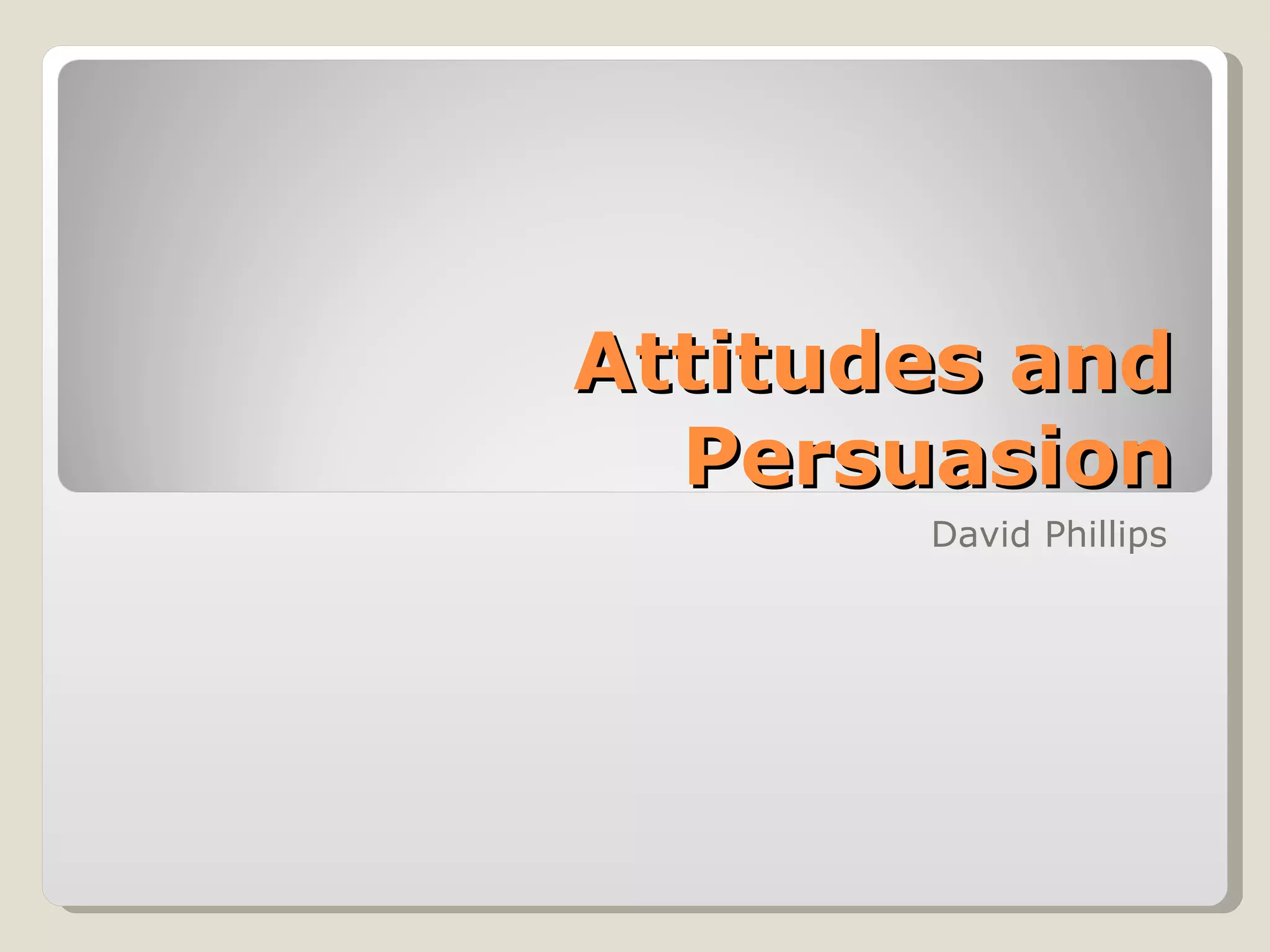 Attitudes and Persuasion | PPT