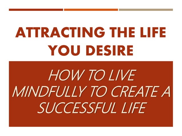 ATTRACTING THE LIFE YOU DESIRE: How to Live Mindfully to Create a ...