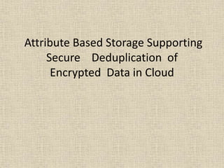 Attribute Based Storage Supporting Secure Deduplication of Encrypted ...