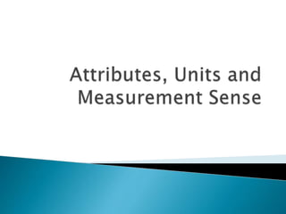 Attributes, units and measurement sense | PPTX