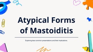 Atypical Forms of Mastoiditis.presentation.pptx