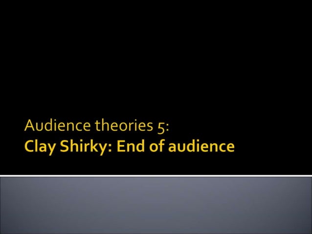Audience theories 5 Clay Shirky.pptx